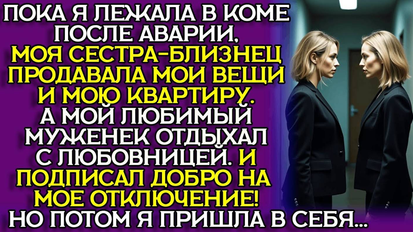 СЕСТРА-БЛИЗНЕЦ ПОДДЕЛАЛА документы и СТАЛА МНОЙ пока я была в коме