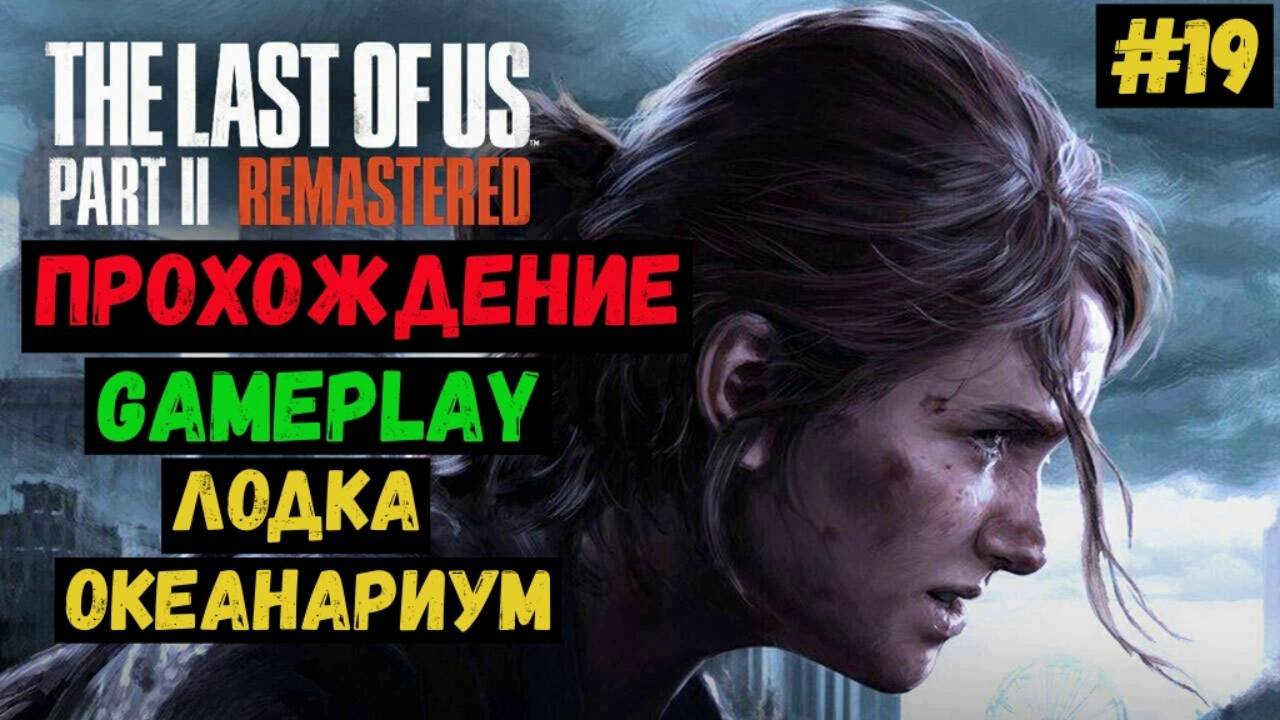 Лодка. Океанариум / The Last of us Part II Remastered / Прохождение / Летсплей / Gameplay / #19