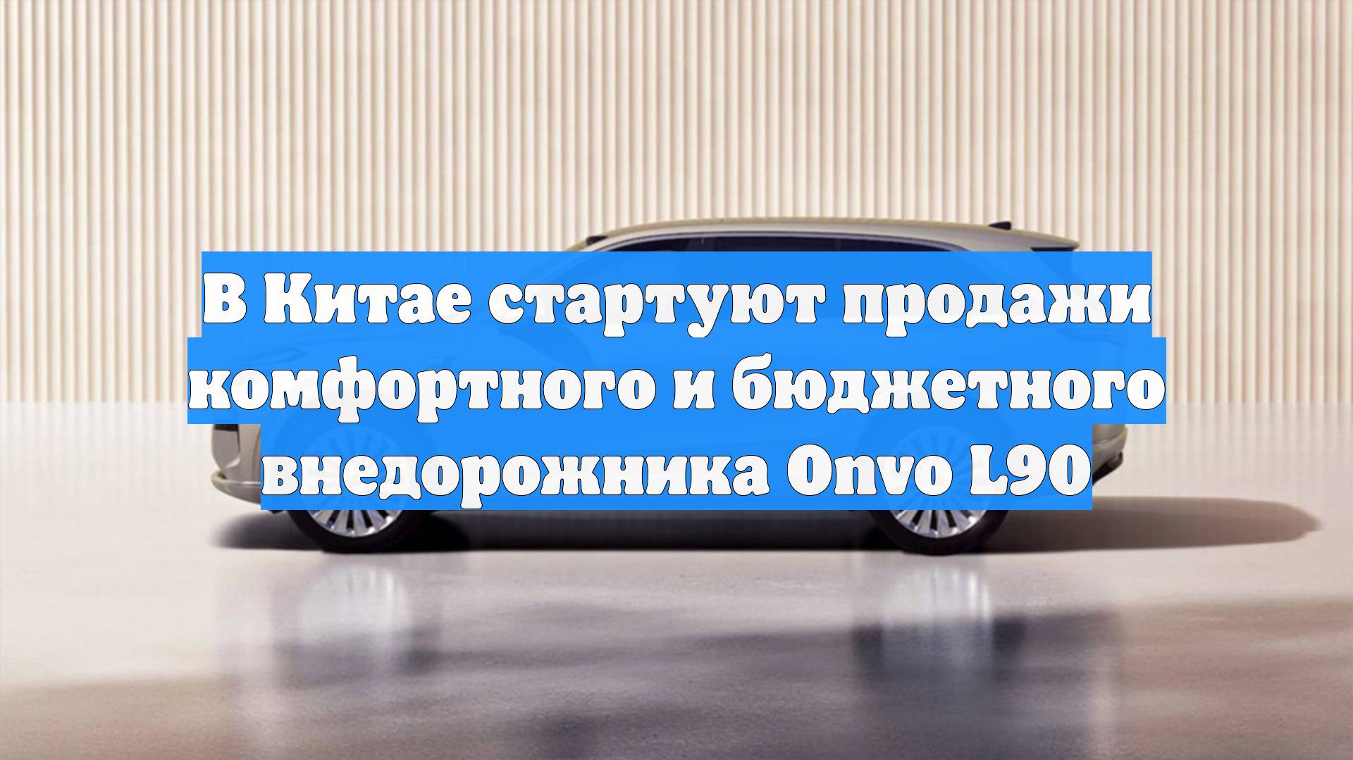 В Китае стартуют продажи комфортного и бюджетного внедорожника Onvo L90