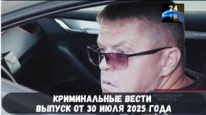 Криминальные вести выпуск от 30 июля 2025 года