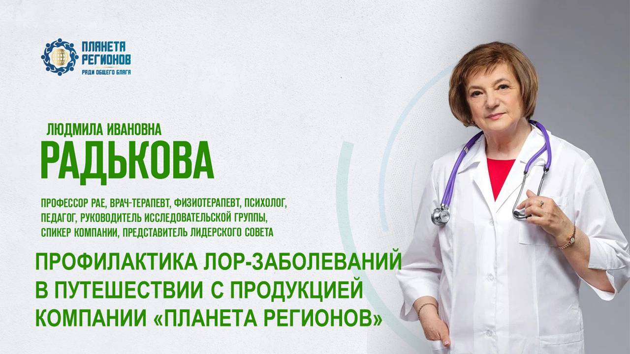 Радькова Л.И. «ПРОФИЛАКТИКА ЛОР-ЗАБОЛЕВАНИЙ В ПУТЕШЕСТВИИ С ПРОДУКЦИЕЙ КОМПАНИИ ПЛАНЕТА РЕГИОНОВ»