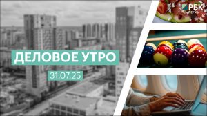 Деловое утро 7:00 | 31.07.25