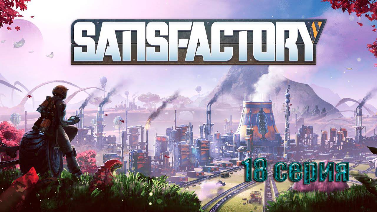 Satisfactory  / 18 серия / нефтяной завод