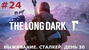 ИГРАЕМ В THE LONG DARK | #thelongdark | ВЫЖИВАНИЕ | #24 СТАЛКЕР. ДЕНЬ ТРИДЦАТЫЙ