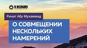 О совмещении нескольких намерений — Ринат Абу Мухаммад
