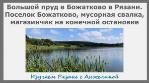 Большой пруд в Божатково в Рязани, поселок Божатково, мусорная свалка, магазинчик на конечной