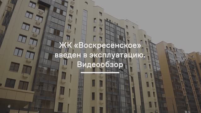 Видеообзор: ЖК «Воскресенское» введен в эксплуатацию от 31.07.2025