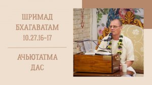 1.08.25 (8:15) - Шримад Бхагаватам 10.27.16-17 - Е.М. Ачьютатма дас