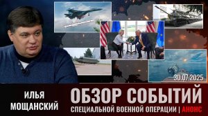 Еженедельный обзор событий СВО с Ильей Мощанским. Выпуск 30 июля 2025 года (сокращенная версия)