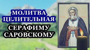 Молитва ЦЕЛИТЕЛЬНАЯ преподобному Серафиму Саровскому