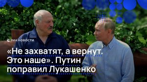"Не захватят,  а вернут. Это наше". Путин поправил Лукашенко