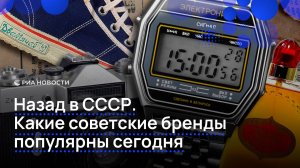 Назад в СССР. Какие советские бренды популярны сегодня