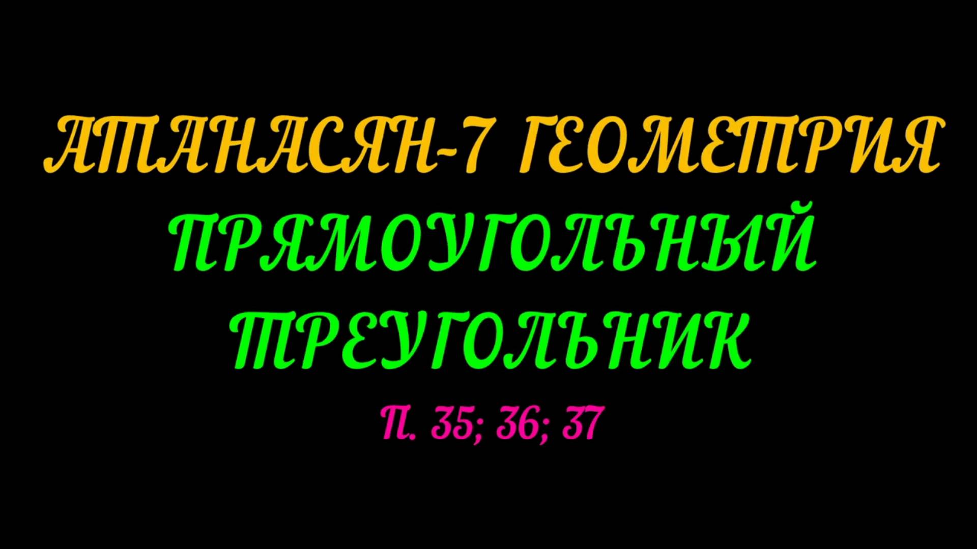 АТАНАСЯН-7 ГЕОМЕТРИЯ.ПРЯМОУГОЛЬНЫЙ ПРЯМОУГОЛЬНИК П. 35; 36; 37.