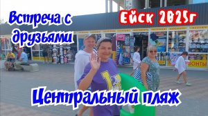 Ейск 2025г. Центральный пляж. Встреча с друзьями.