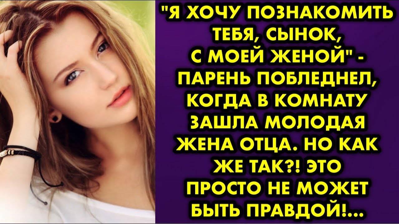 -Я хочу познакомить тебя, сынок, с моей женой, - парень побледнел, когда в комнату зашла молодая...