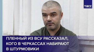 Пленный из ВСУ рассказал, кого в Черкассах набирают в штурмовики