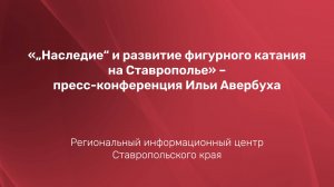 «Наследие» и развитие фигурного катания на Ставрополье» — пресс-конференция Ильи Авербуха