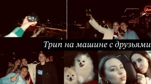Трип на машине / уехали тусить с друзьями / летние выходные