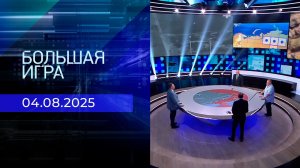 Большая игра. Часть 1. Выпуск от 04.08.2025