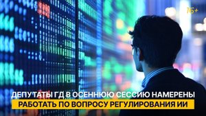 Депутаты ГД в осеннюю сессию намерены работать по вопросу регулирования ИИ