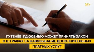 Гутенёв: ГД осенью может принять закон о штрафах за навязывание дополнительных платных услуг