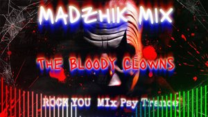 Madzhik Mix - The Bloody Clowns ROCK YOU  MIx Psy Trance