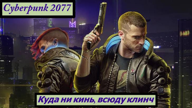 Cyberpunk 2077 Куда ни кинь, всюду клинч