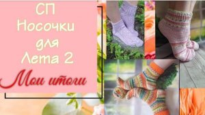💥🧦 🌼 Вязальный СП "Носочки для Лета. Сезон 2" 🌼🧦💥 Мои ИТОГИ 🌞🌸💐