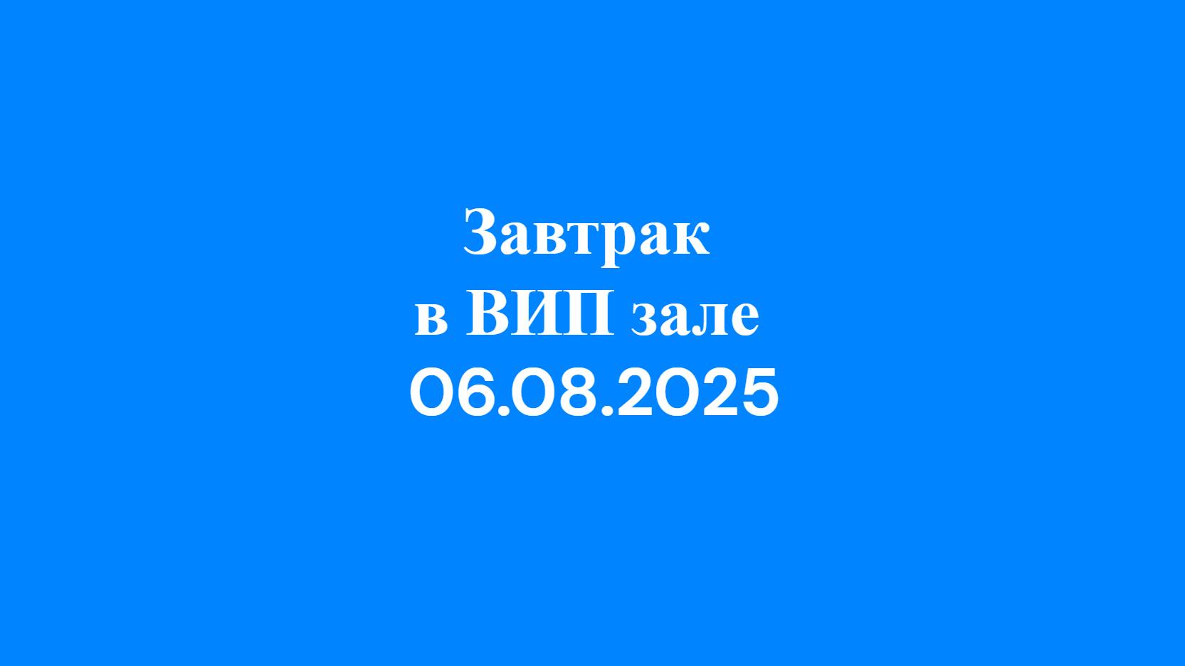 06.08.2025 Завтрак в ВИП зале