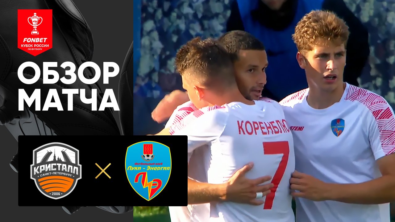 СШОР-1-Кристалл - Луки-Энергия. Обзор матча FONBET Кубка России 07.08.2025