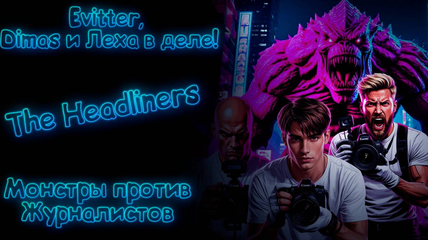 Монстры против Журналистов: The Headliners, Evitter, Dimas и Леха в деле!