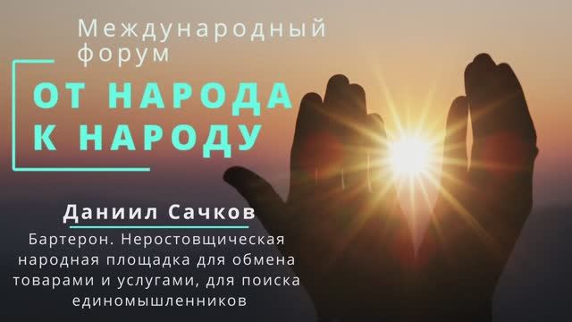 Форум "От народа к народу" 11 часть. Даниил Сачков. Тема: «Бартерон»