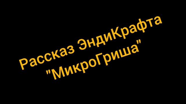 Аудиорассказ ЭндиКрафта "МикроГриша".