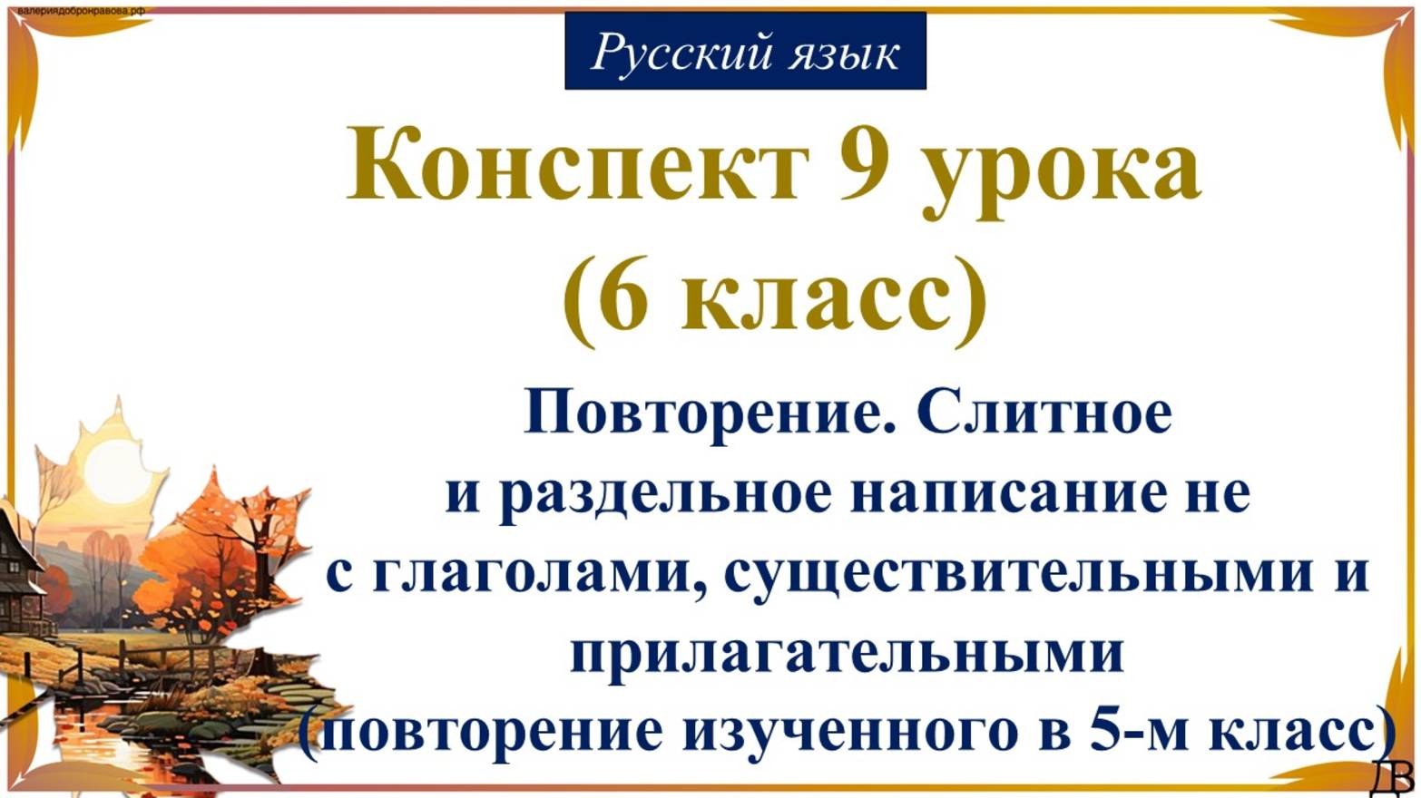 9 урок рЯ (1 четверть 6 класс). Повторение. Слитное и раздельное написание не с глаголами, существ.