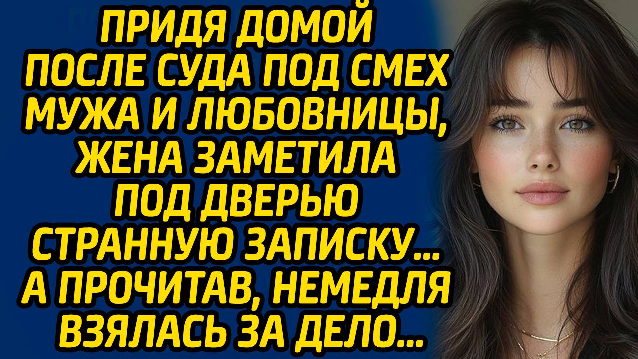 Придя домой после суда под смех мужа и любовницы, жена заметила под дверью странную записку…