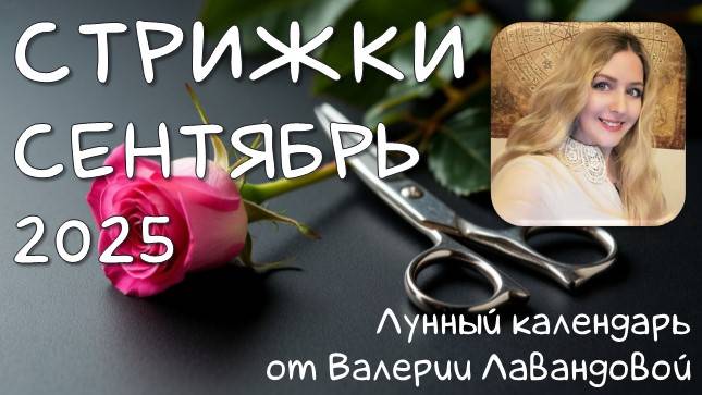 Лунный календарь СТРИЖЕК и МАНИКЮРА на СЕНТЯБРЬ 2025 от Валерии Лавандовой. Лучшие и худшие дни.