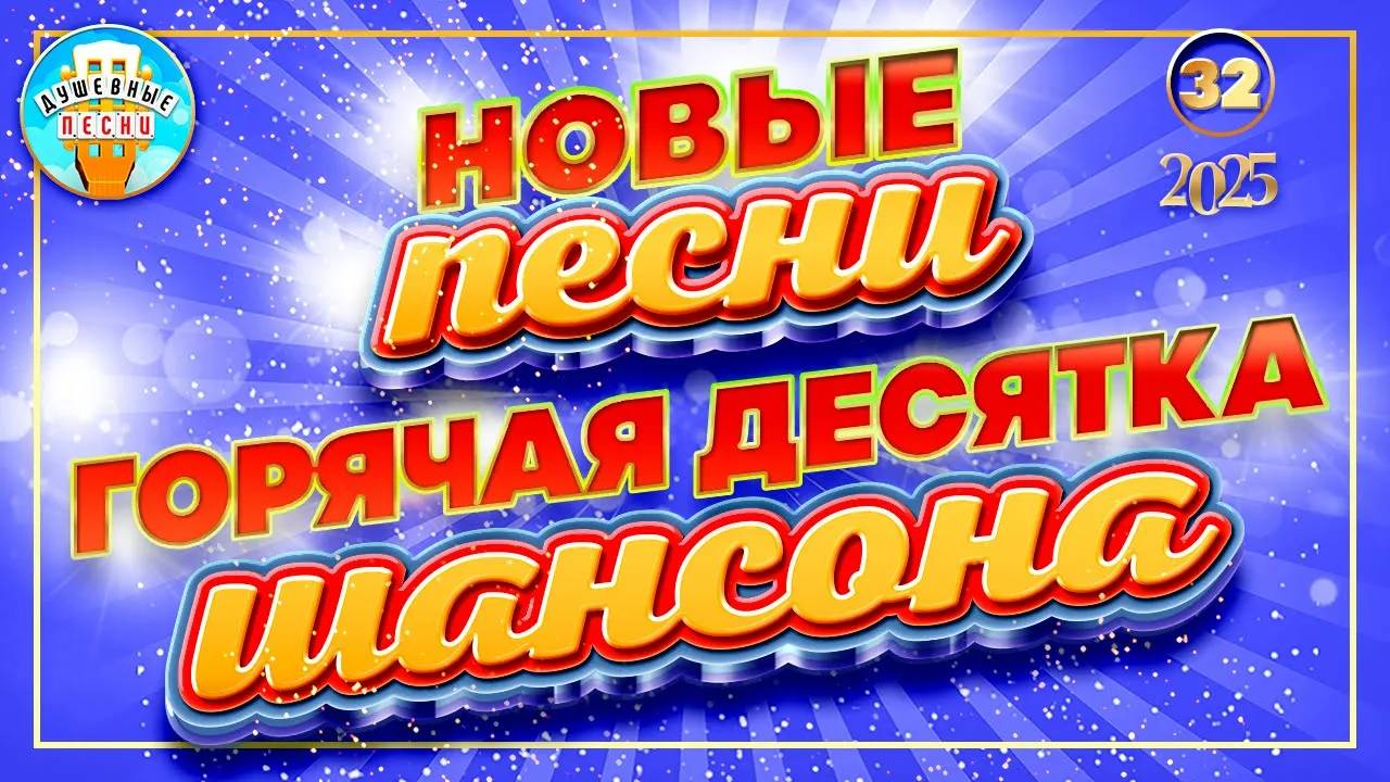 ГОРЯЧАЯ ДЕСЯТКА ШАНСОНА ✮ НОВЫЕ ПЕСНИ 2025 ✮ ДУШЕВНЫЕ ХИТЫ 32 ✮