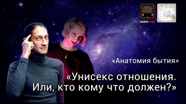 Унисекс отношения. Или, кто кому что должен?  | Анатомия бытия | Психологический подкаст