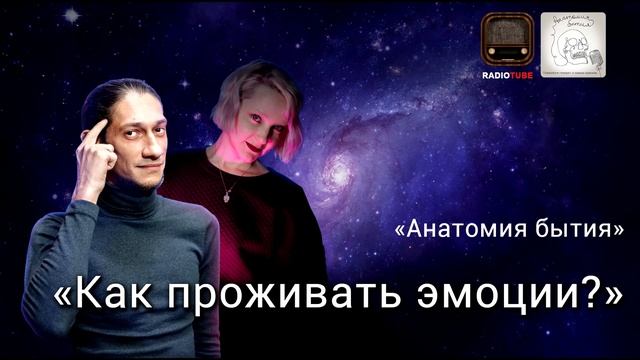 Как правильно проживать эмоции? | Анатомия бытия | Психологический подкаст