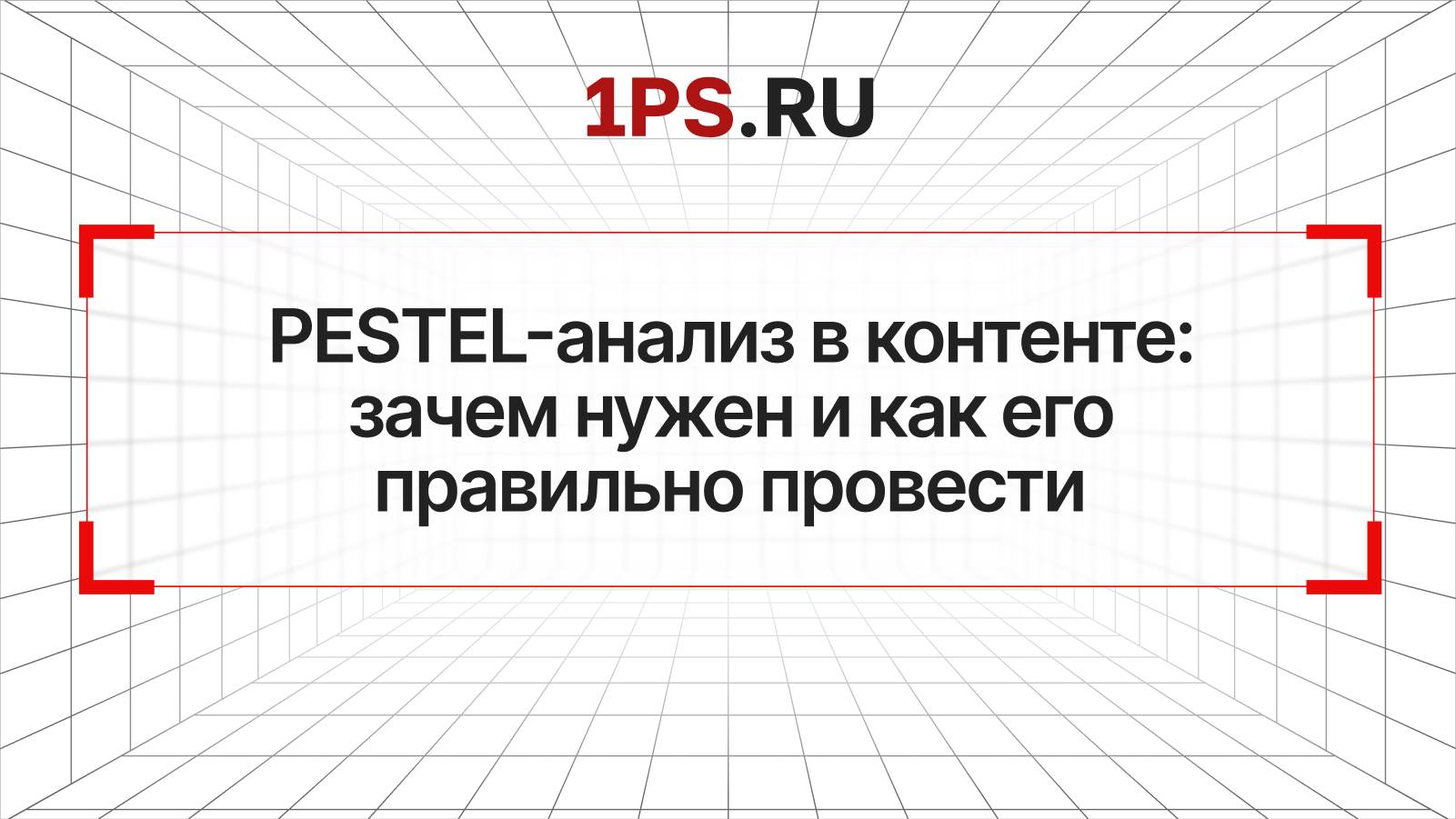PESTEL-анализ в контенте: зачем нужен и как его правильно провести