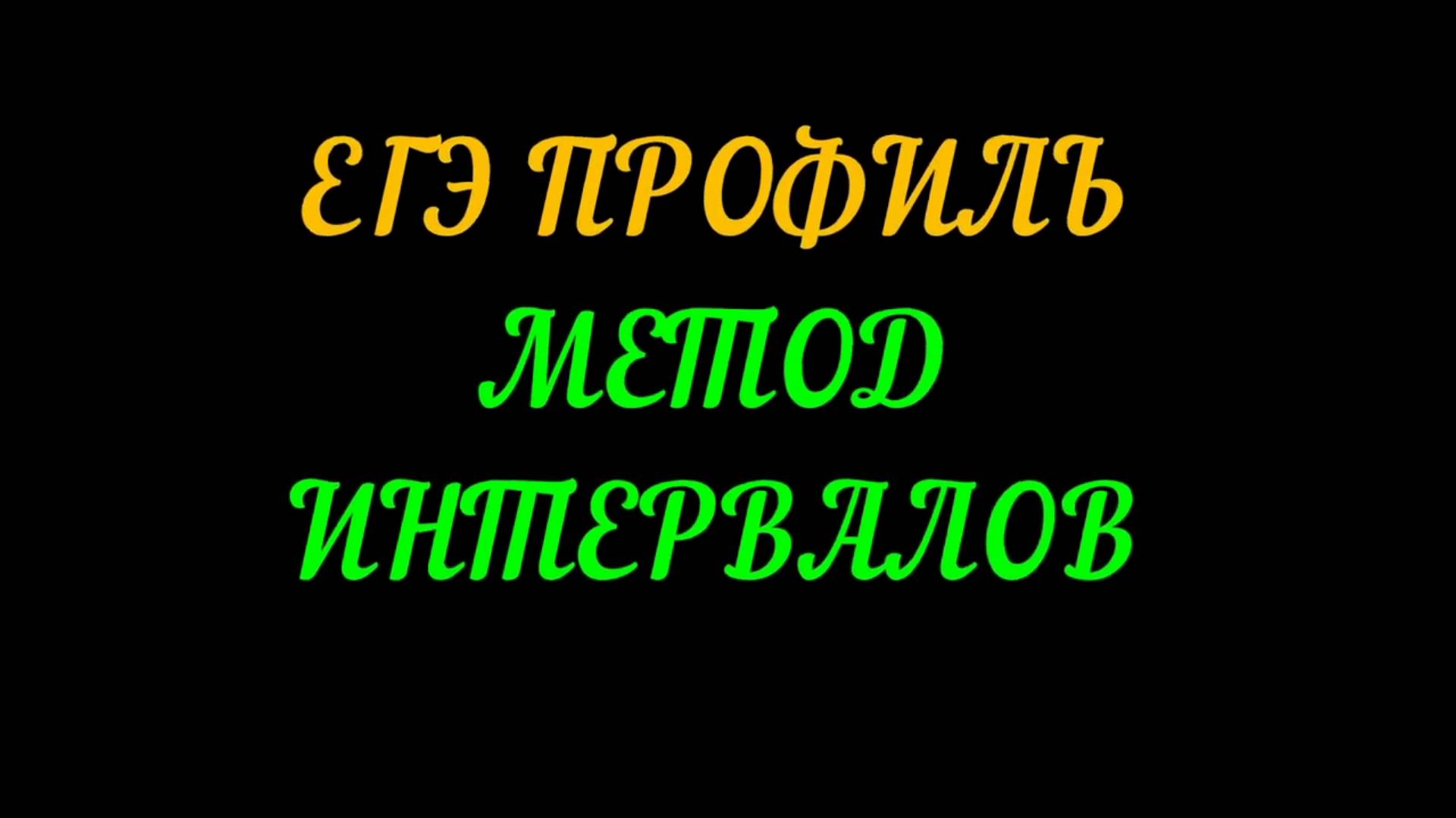 ЕГЭ ПРОФИЛЬ. МЕТОД ИНТЕРВАЛОВ.