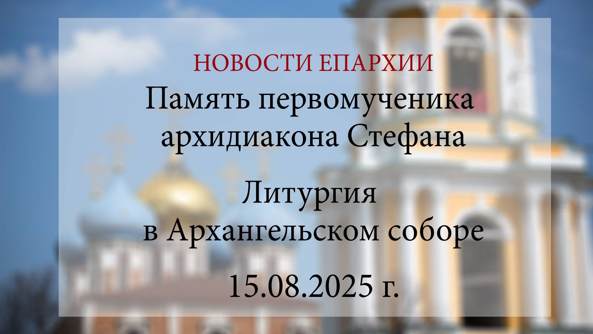 Память первомученика архидиакона Стефана. Литургия в Архангельском соборе (15.08.2025 г.)