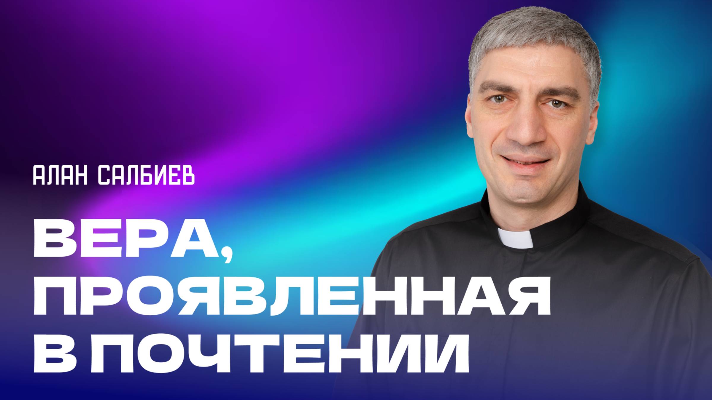 "Вера проявляется в почтении". Пастор Алан Салбиев 17 августа 2025г "Церковь Прославления" г.Томска