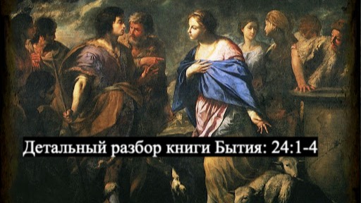 Детальный разбор книга Бытия, Глава 24, стихи 1- 4.