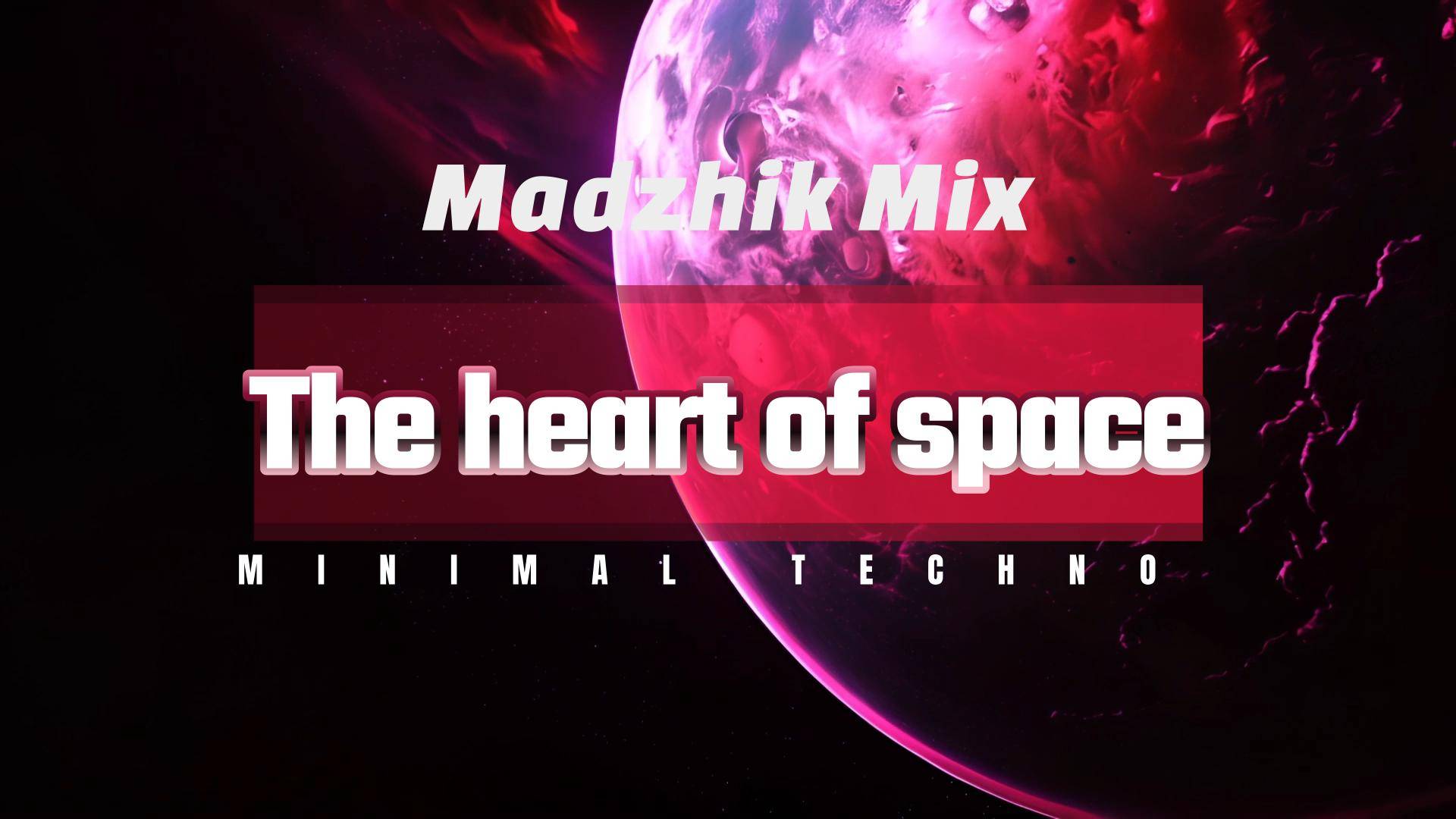 Madzhik Mix -The heart of space  MINIMAL TECHNO