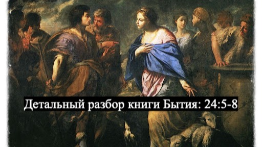 Детальный разбор книги Бытия, 24 глава, стихи 5-8.