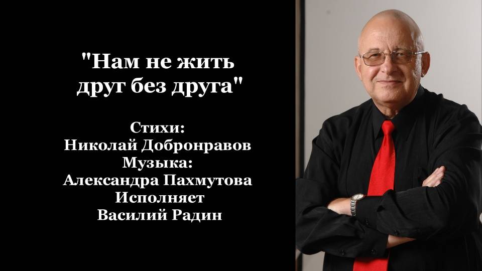"Нам не жить друг без друга" Стихи: Н. Добронравов Музыка: А. Пахмутова Исполняент В. Радин