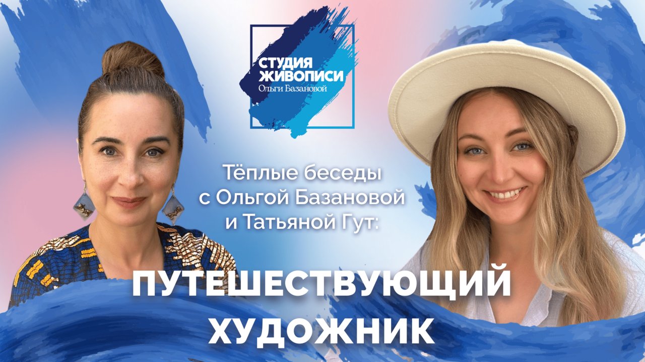 Тёплые беседы с Ольгой Базановой и Татьяной Гут: Путешествующий художник