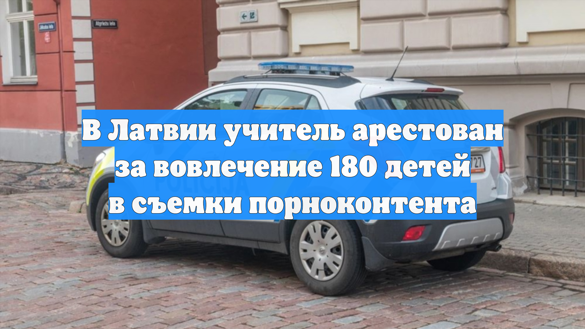 В Латвии учитель арестован за вовлечение 180 детей в съемки порноконтента