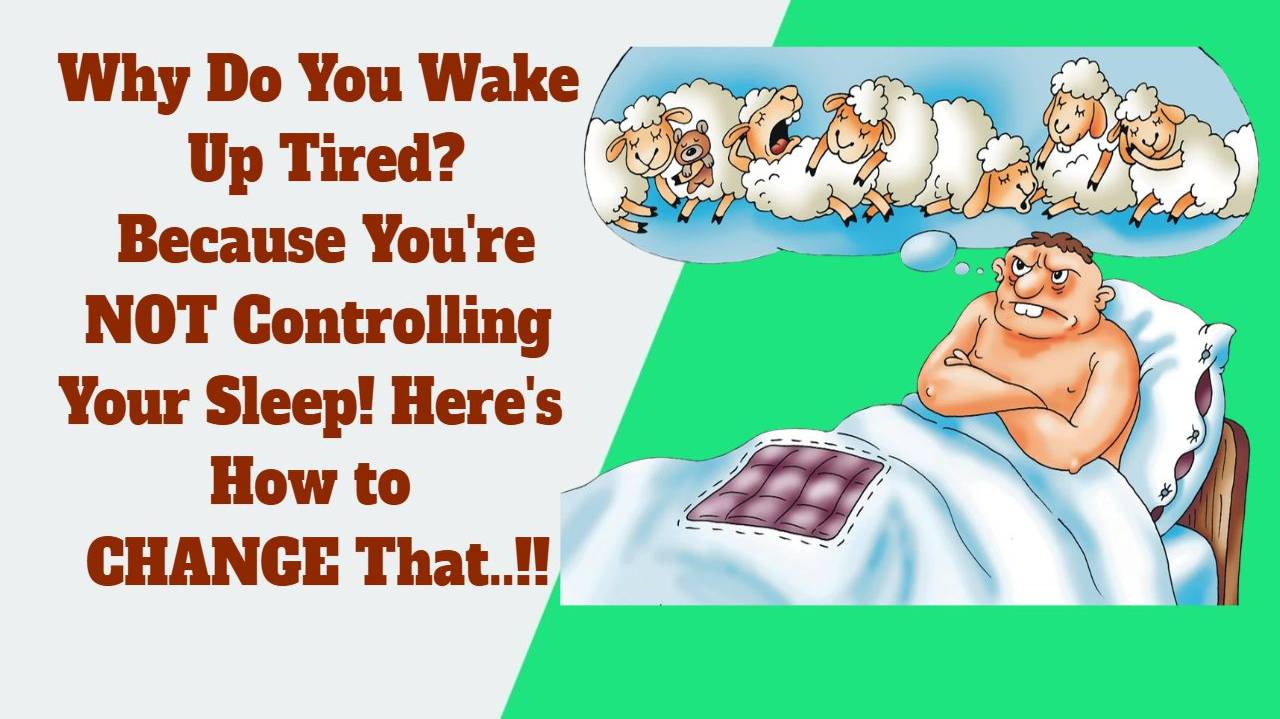 Why Do You Wake Up Tired? Because You're NOT Controlling Your Sleep! Here's How to CHANGE That..